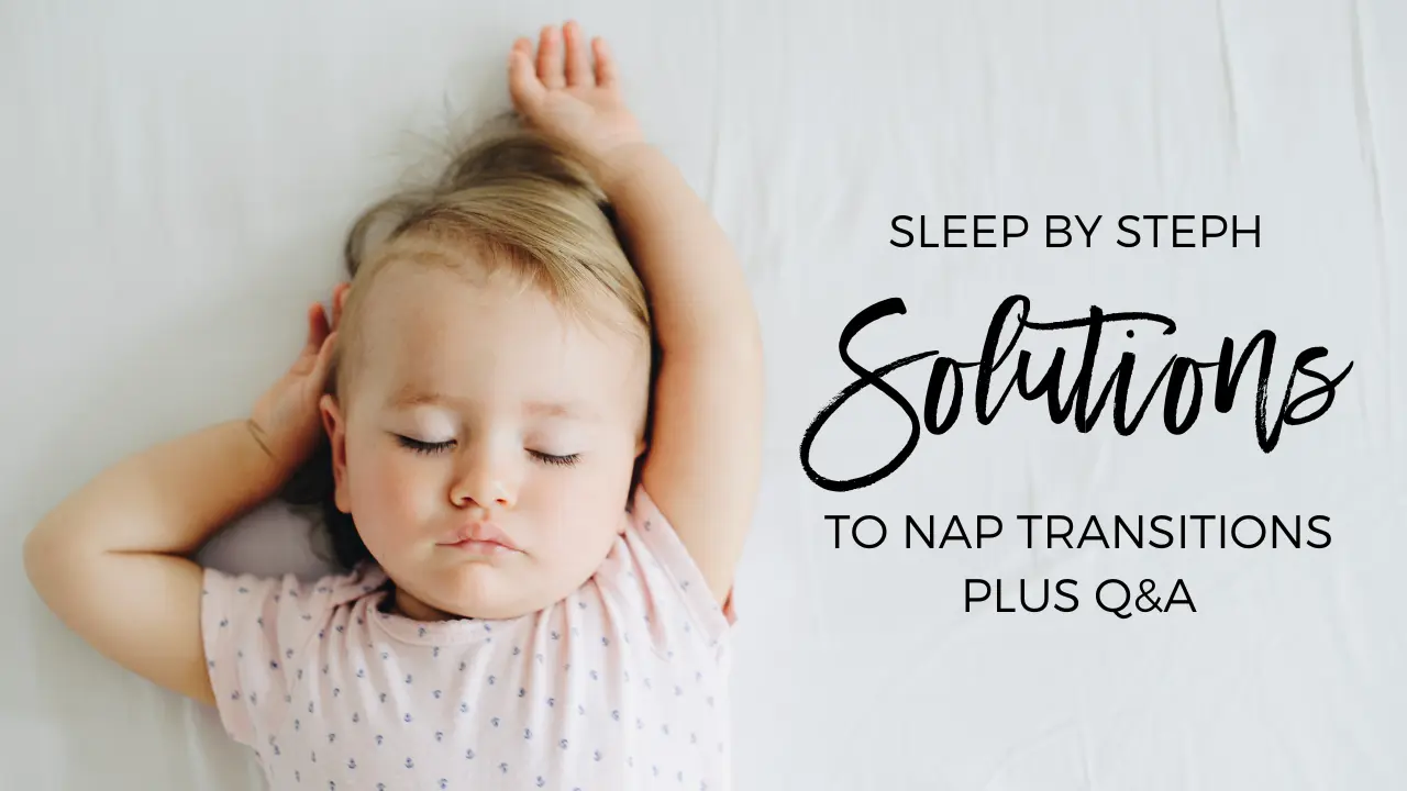 Solutions to Nap Transitions Plus Q&A - Sleep by Steph Solutions to Nap Transitions Plus Q&A - Sleep by Steph